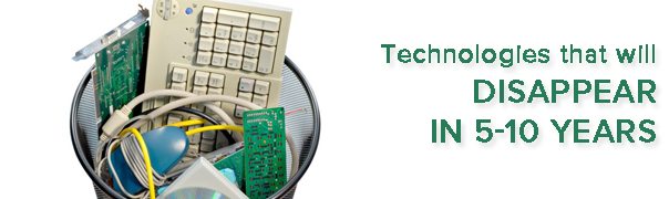 technologies that are going to be disappear in net ten years ( in a ...